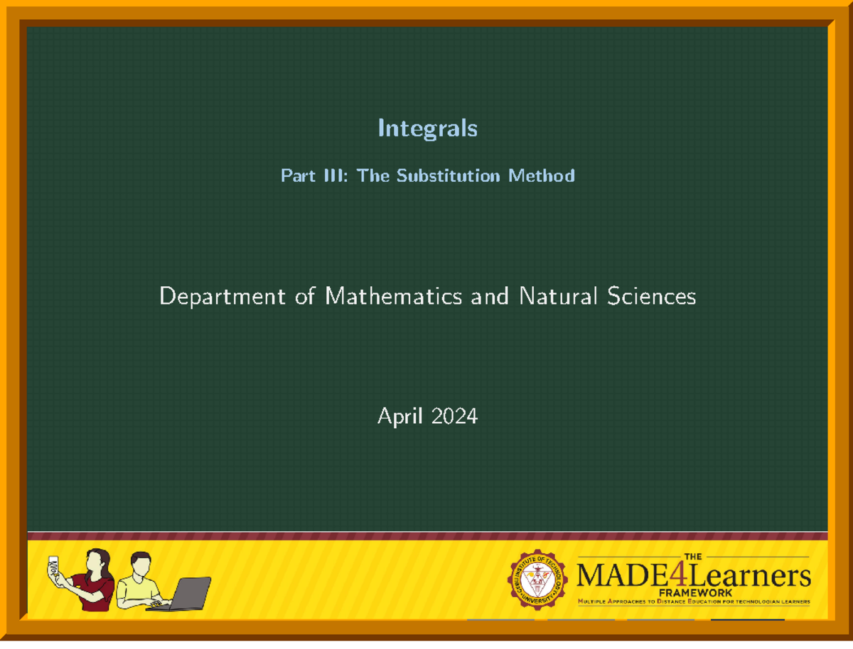 Integrals (Part 3) - Integrals Part III: The Substitution Method Department of Mathematics and ...