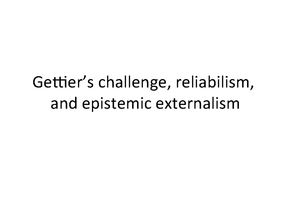 Lecture slides, lecture 2 - challenge, reliabilism, and epistemic ...
