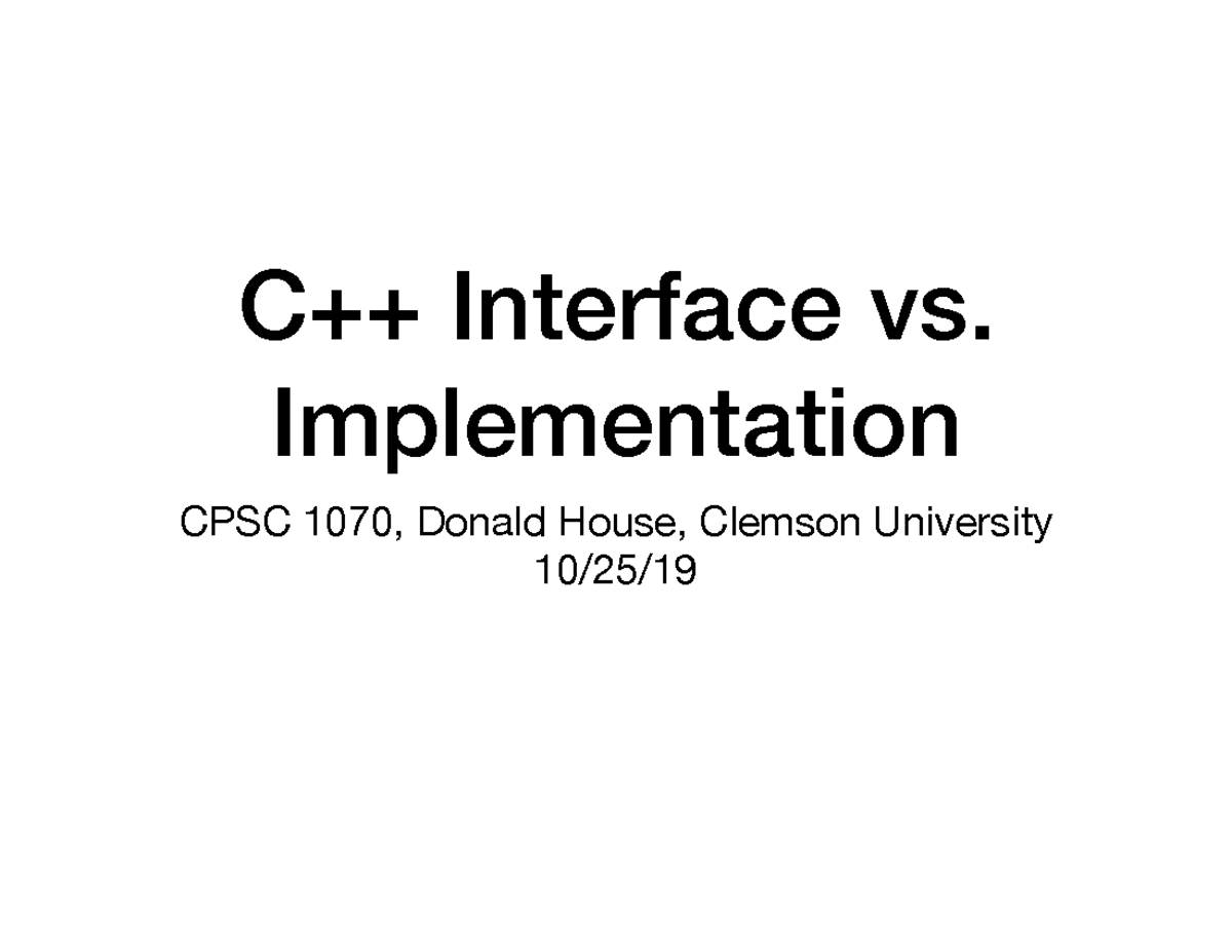 Interface - Nothing - C++ Interface vs. Implementation CPSC 1070, Donald House, Clemson ...