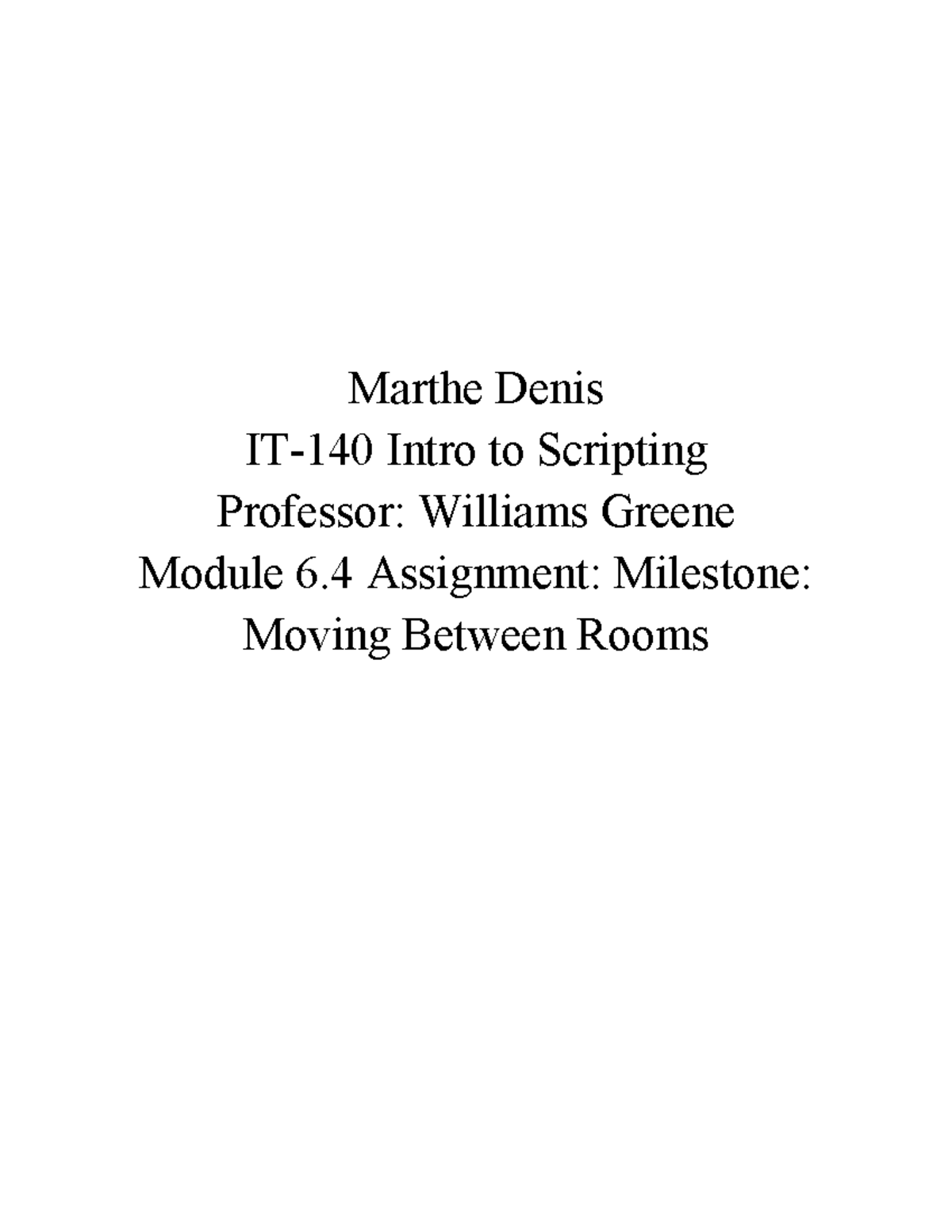 6.4 Moving Between Rooms - Marthe Denis IT-140 Intro to Scripting Professor: Williams Greene ...