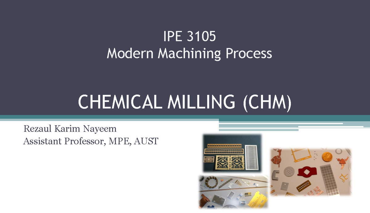 IPE 3105 Chemical Milling - CHEMICAL MILLING (CHM) Rezaul Karim Nayeem ...
