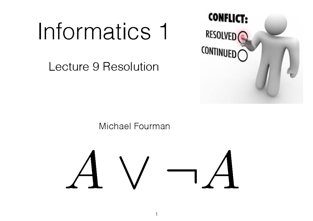 Resolution Informatics - Informatics 1 Lecture 9 Resolution Michael Fourman 1 A ∨ ¬A Binary ...