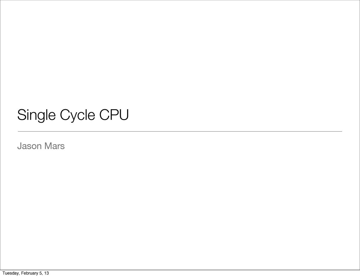 05-Single Cycle CPU - Single Cycle CPU Jason Mars The Big Picture: The Performance Perspective ...