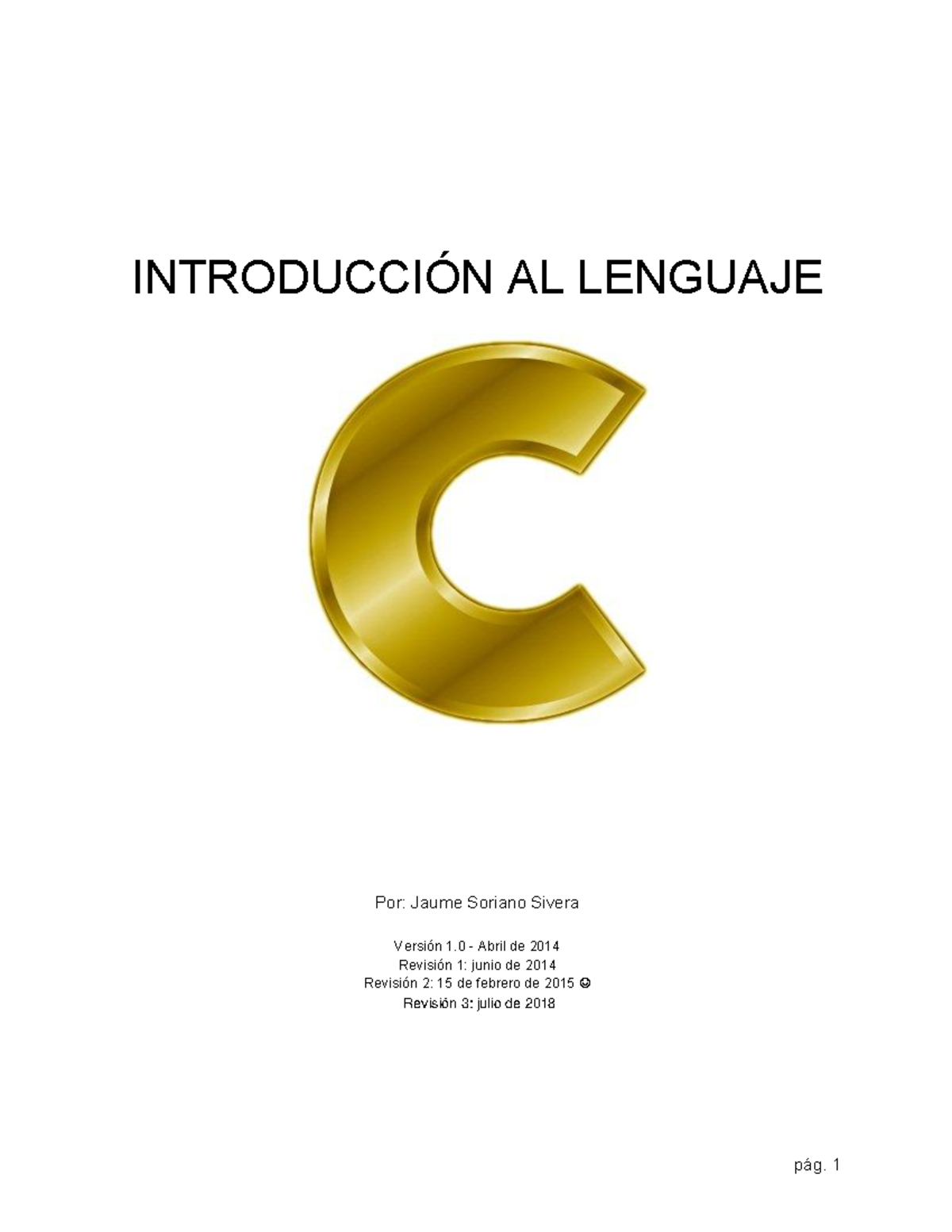 Introducción al lenguaje C - INTRODUCCIÓN AL LENGUAJE Por: Jaume Soriano Sivera Versión 1 ...