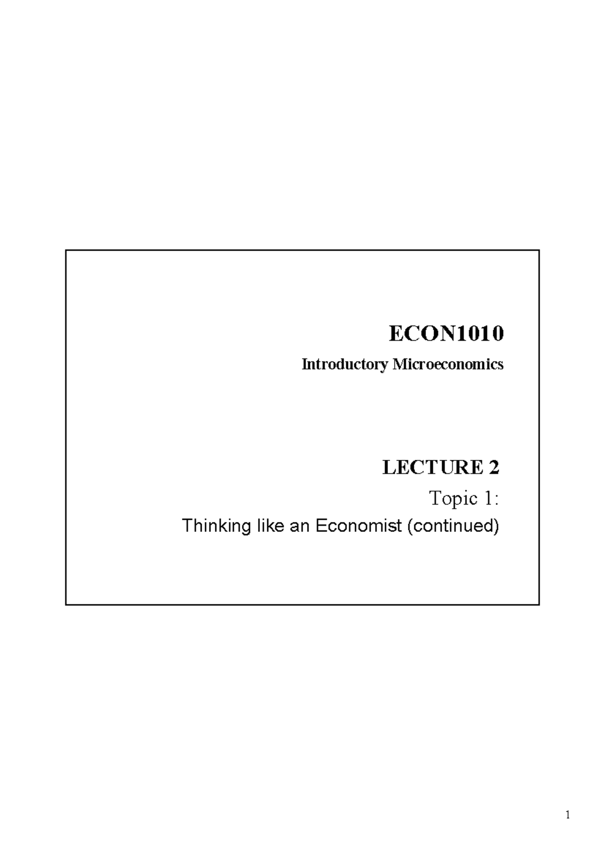 ECON1010 LEC 2 - ECON 1010 ####### Introductory Microeconomics LECTURE 2 Topic 1: Thinking like ...