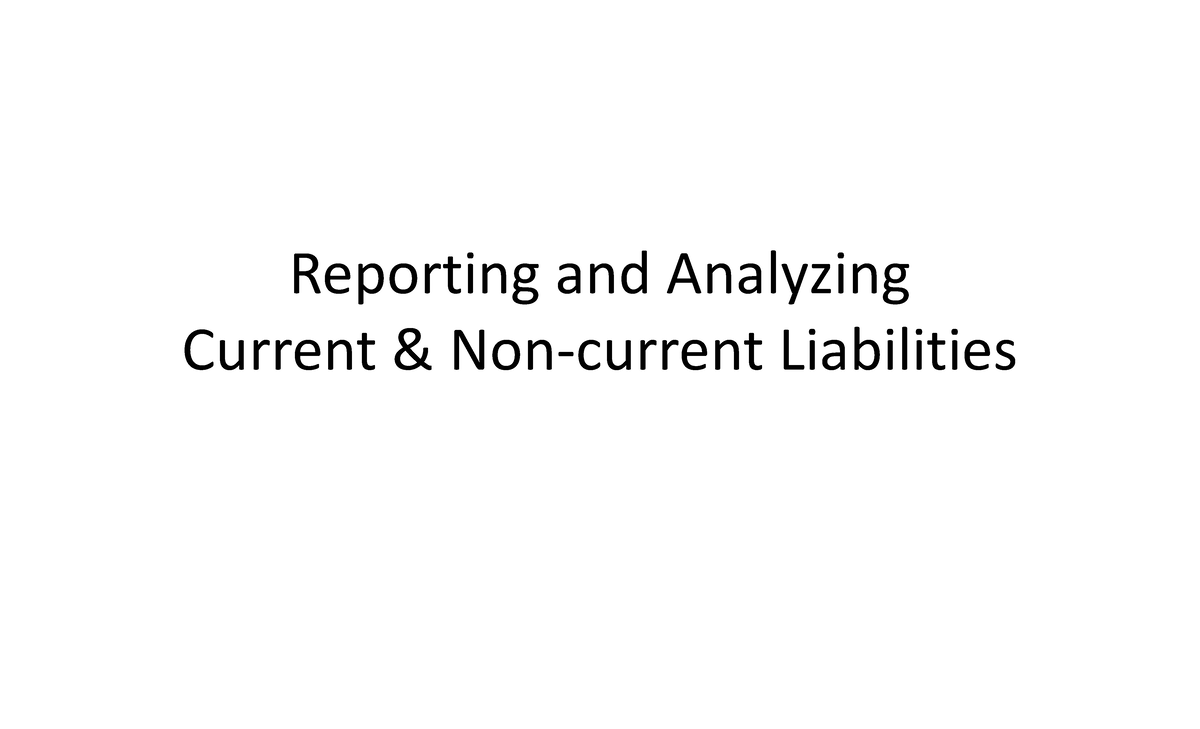 10 - Reporting and Analyzing CL and NCL - Reporting and Analyzing Current & Non-current - Studocu