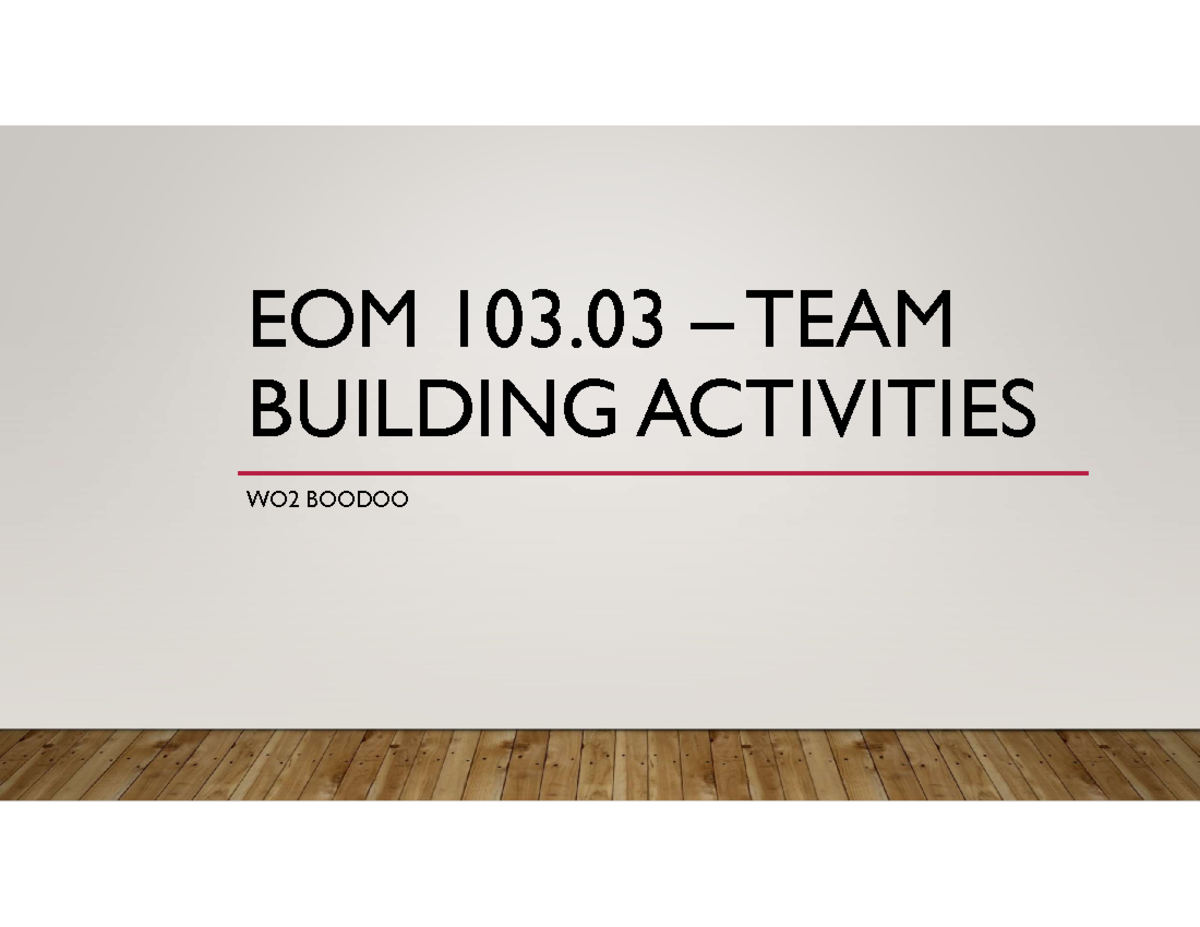 EOM 103 - aaaaa - EOM 103 –TEAM BUILDING ACTIVITIES WO2 BOODOO TEACHING ...