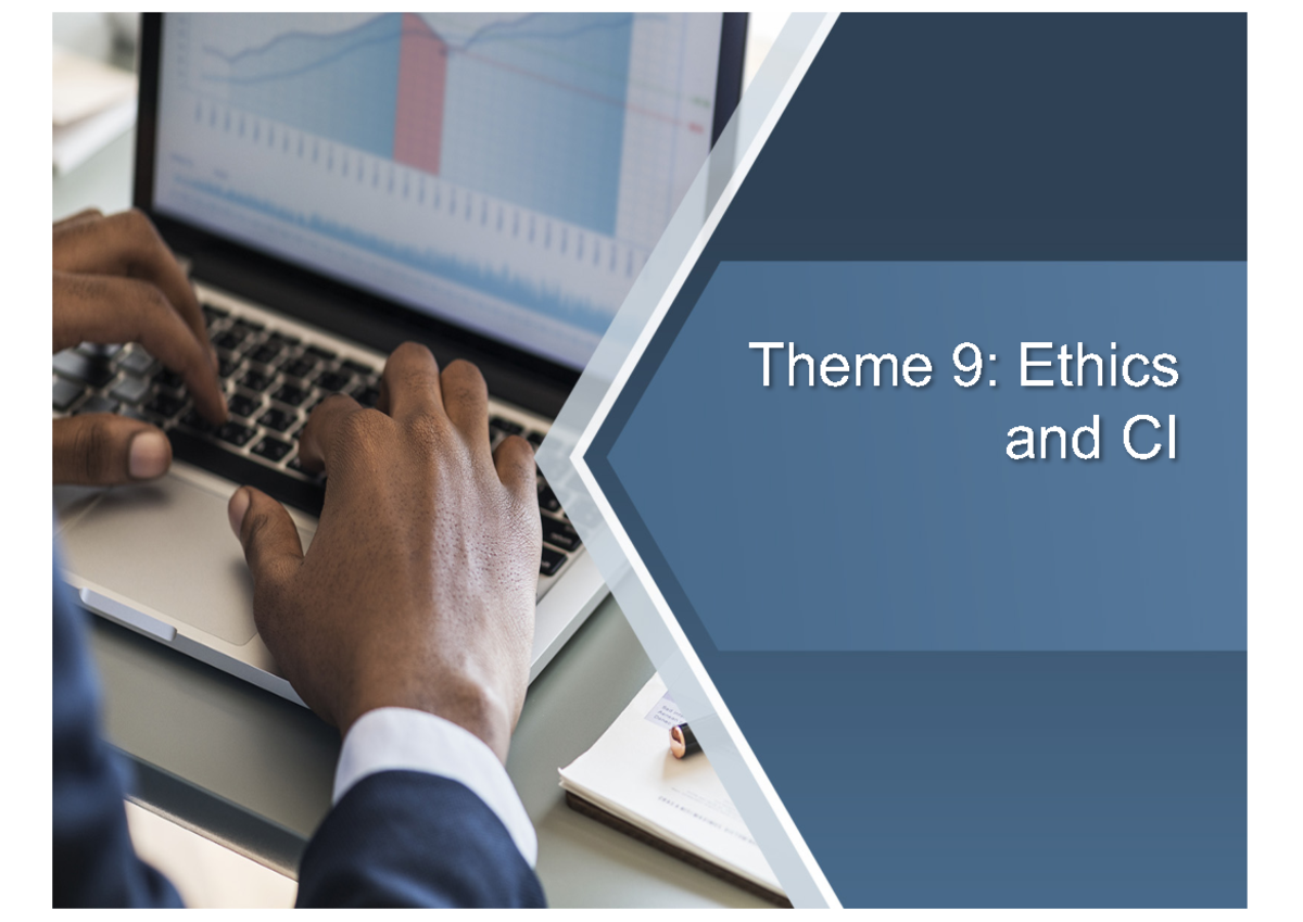 Theme 9 -380 - Theme 9: Ethics and CI Introduction CI involves the ...