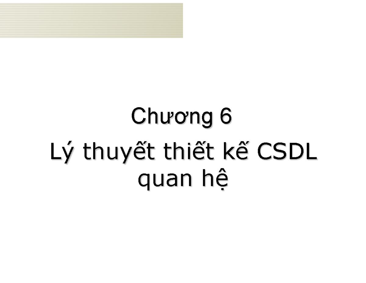 Chuong 6- Ly thuyet thiet ke csdl quan he - Chương 6 Lý thuyết thiết kế CSDL quan hệ Nội dung ...