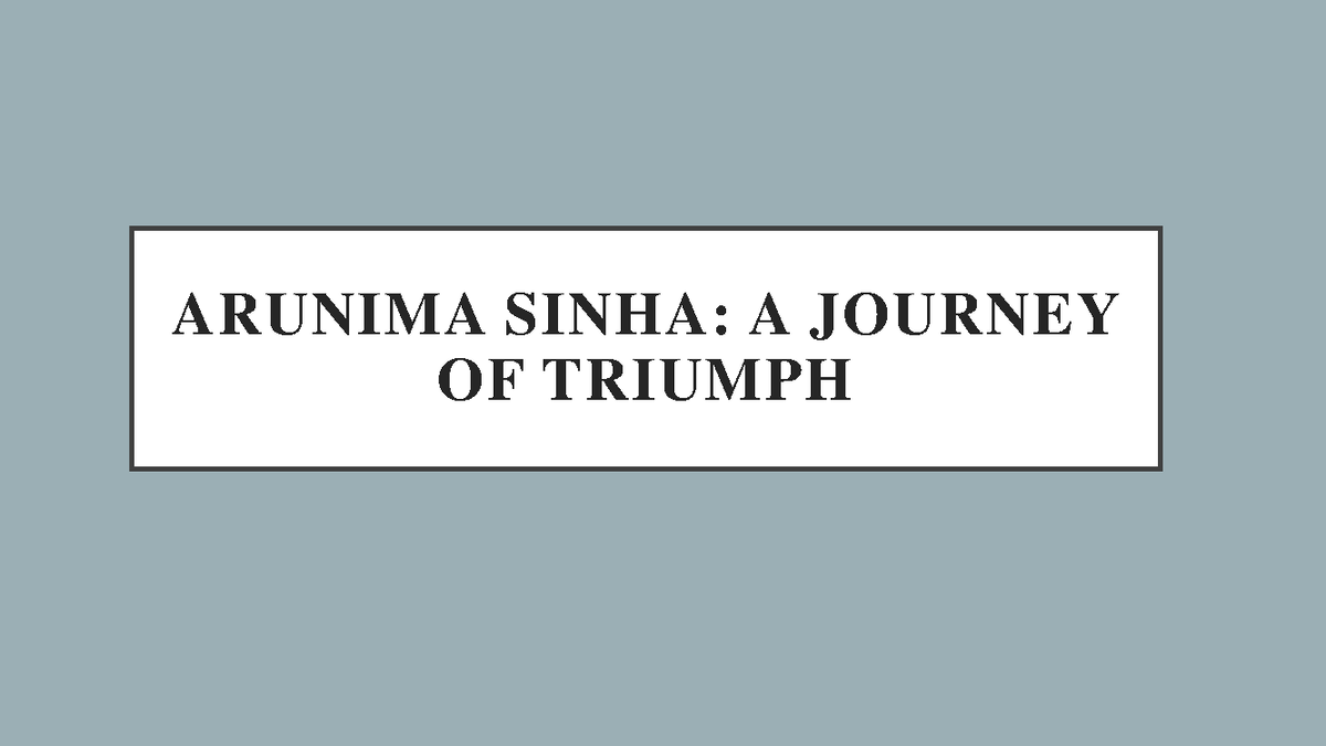 Arunima Sinha Biography Presentation - ARUNIMA SINHA: A JOURNEY OF ...