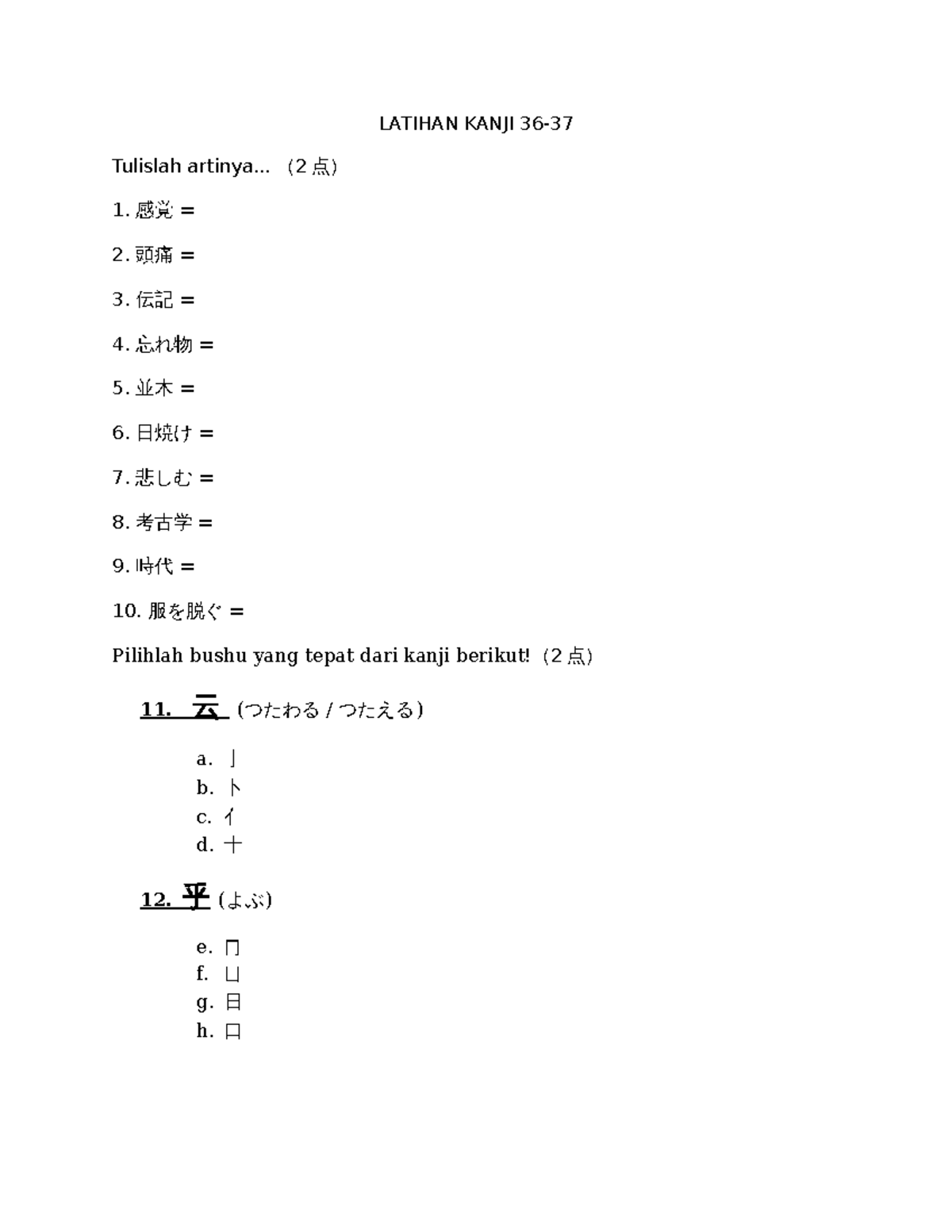 Latihan SOAL Kanji 36 37 - LATIHAN KANJI 36- Tulislah artinya... （ 2 点） 感覚 = 頭痛 = 伝記 = 忘れ物 = 並木 ...