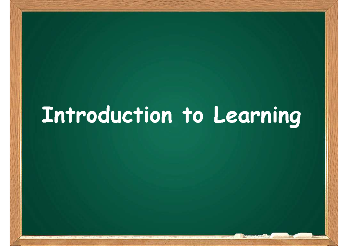 Intro - Introduction to Learning At the end of this session, you should ...