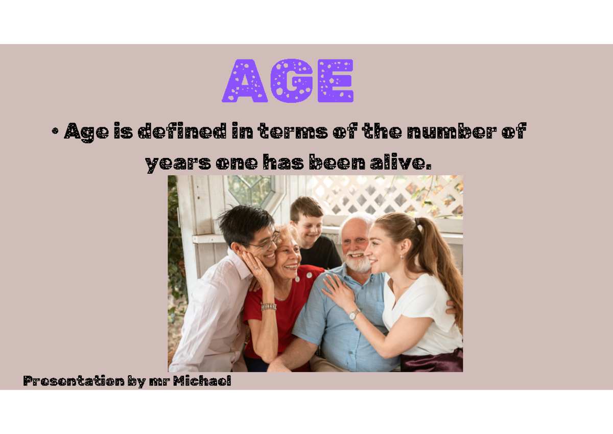 Age presentation - AGE Age is defined in terms of the number of years ...