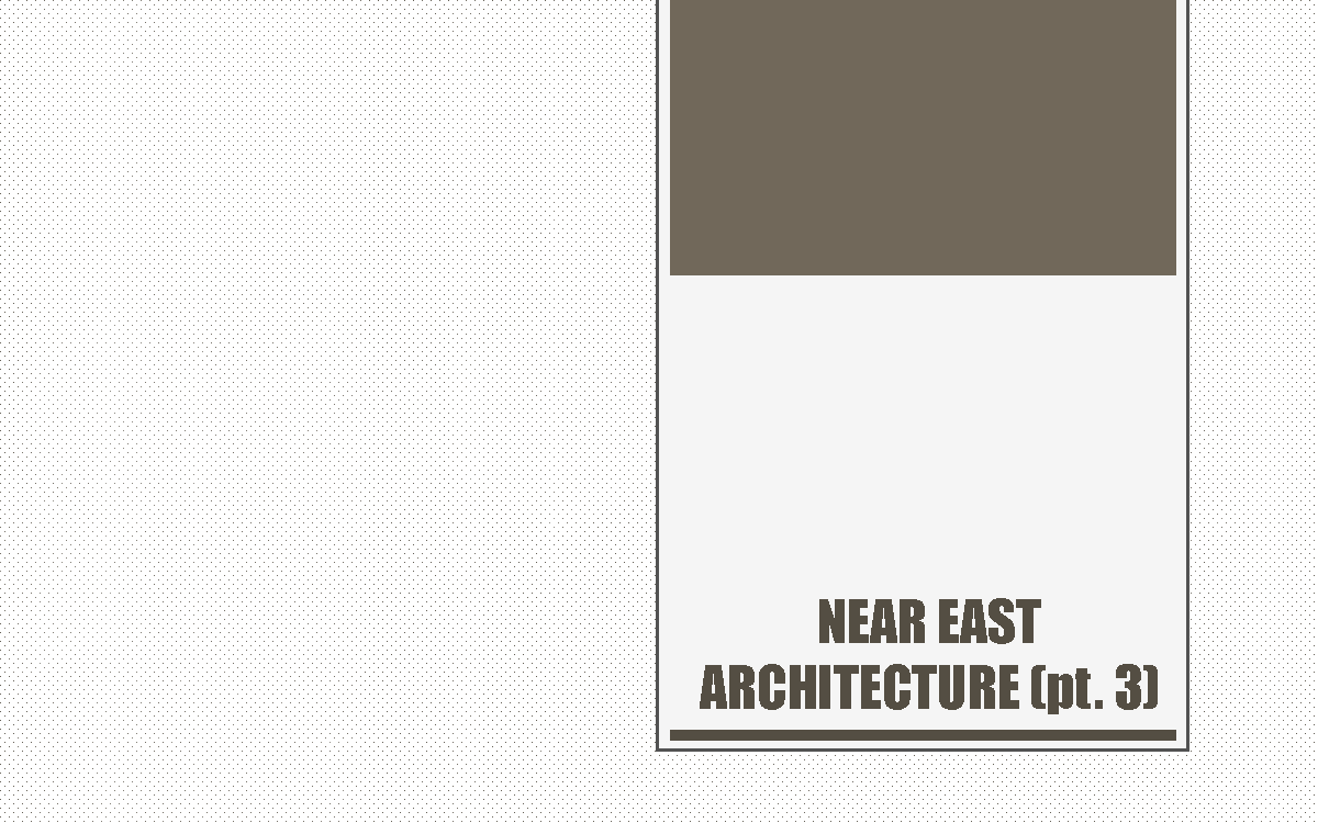 NEAR EAST Archre Prelims pt. 3 - NEAR EAST ARCHITECTURE (pt. 3 ...
