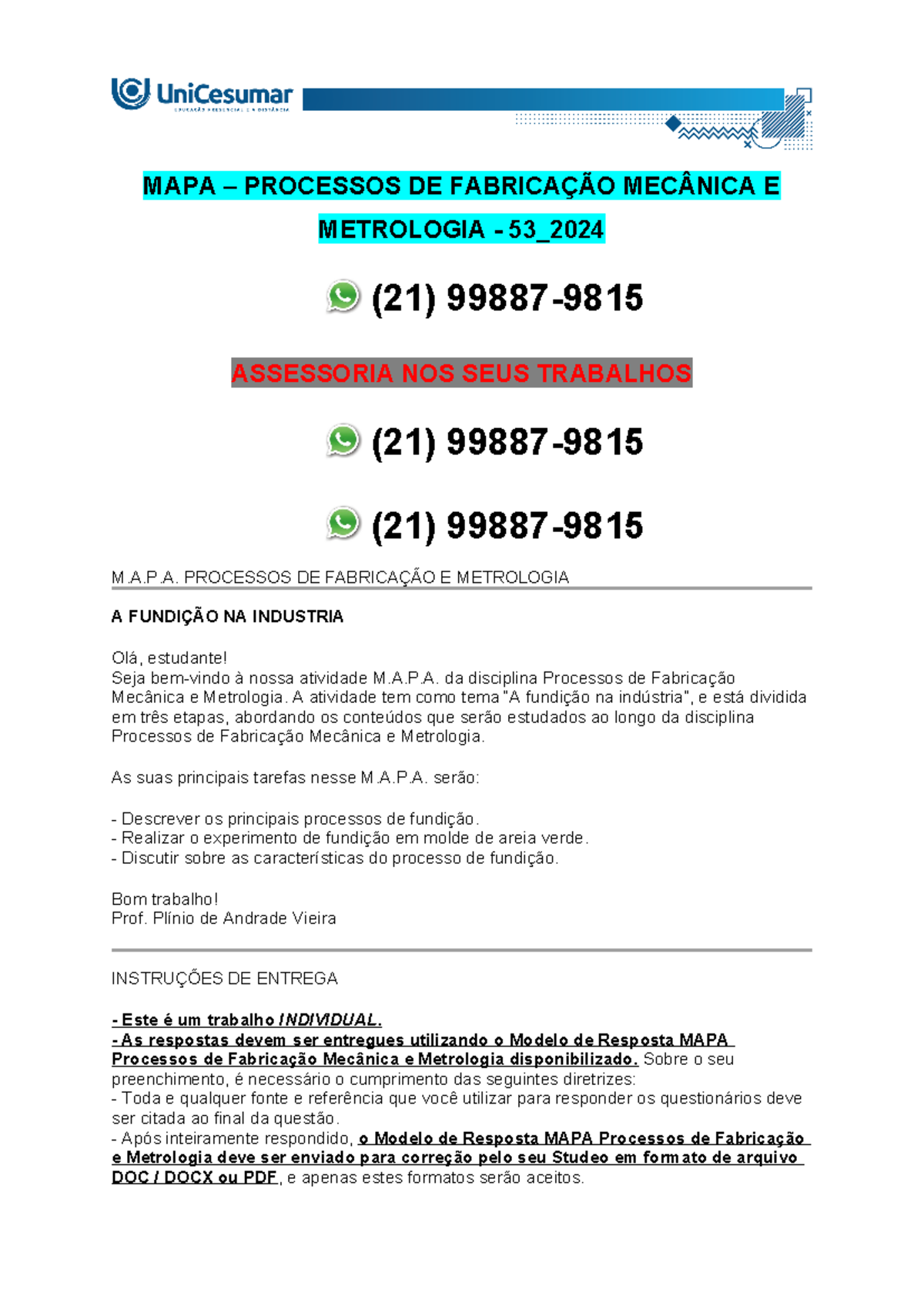 1. Um defeito característico e muito comum no processo de fundição é o ...