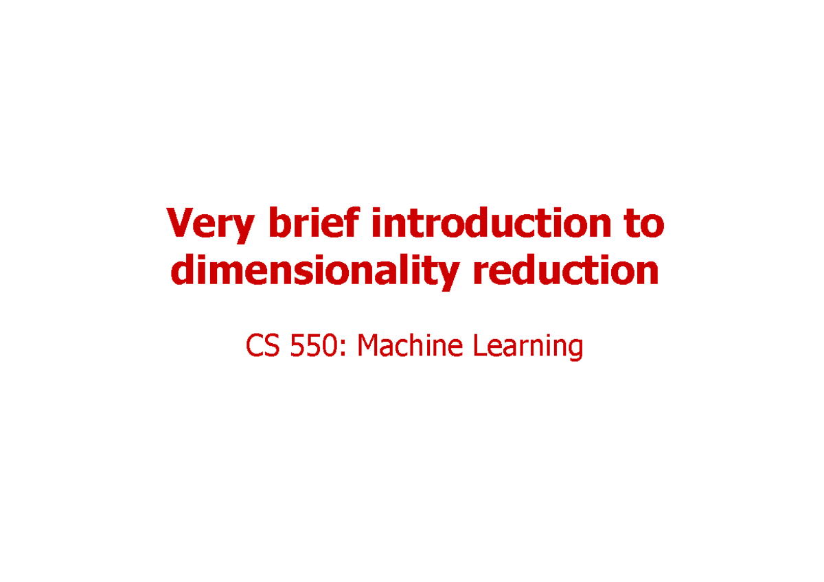 CS550 Dimensionality Reduction - Very brief introduction to dimensionality reduction CS 550 ...