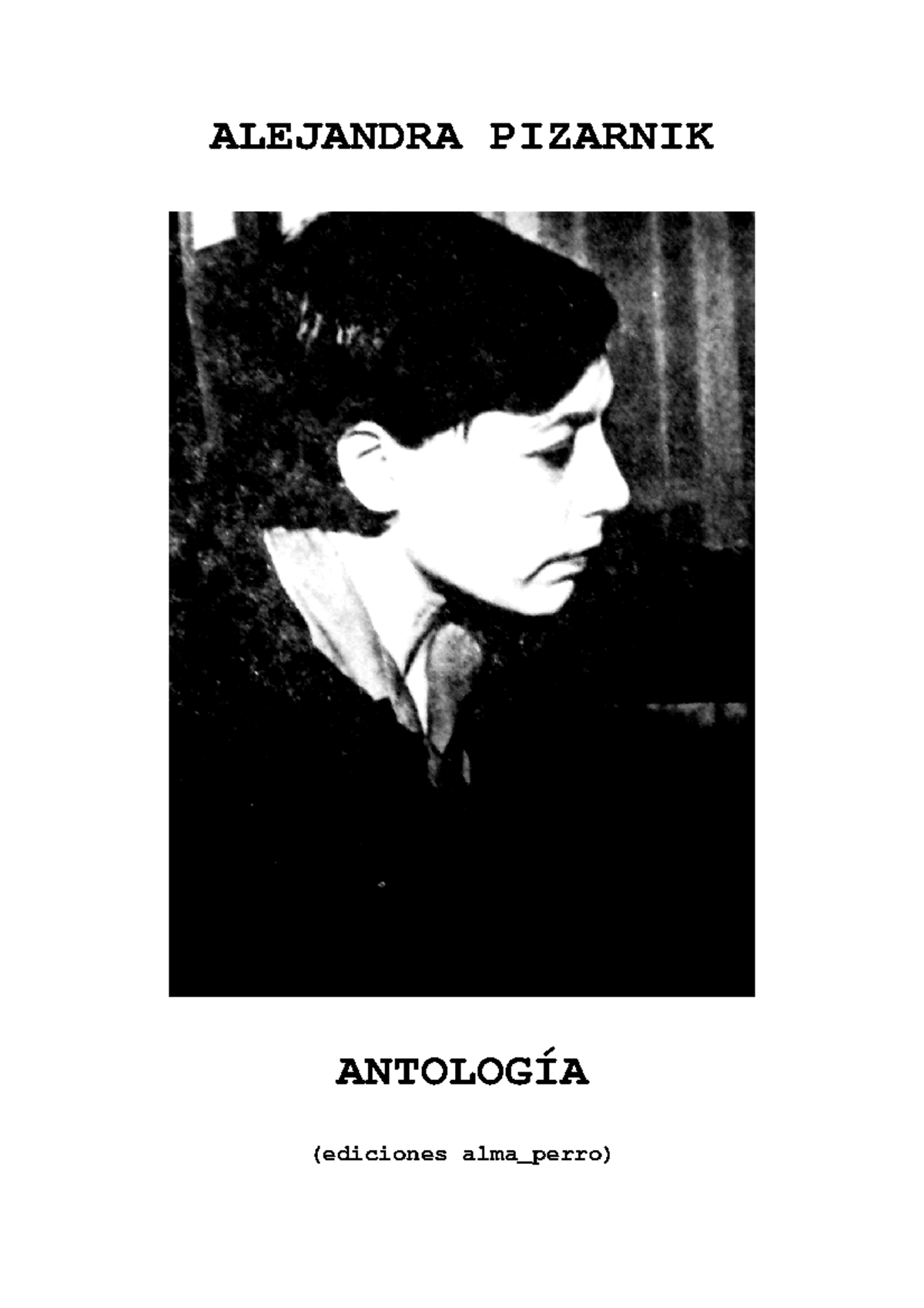 Ap-antologia - Poemas - ALEJANDRA PIZARNIK ANTOLOGÍA (ediciones alma_perro) TEXTOS CONTENIDOS EN ...