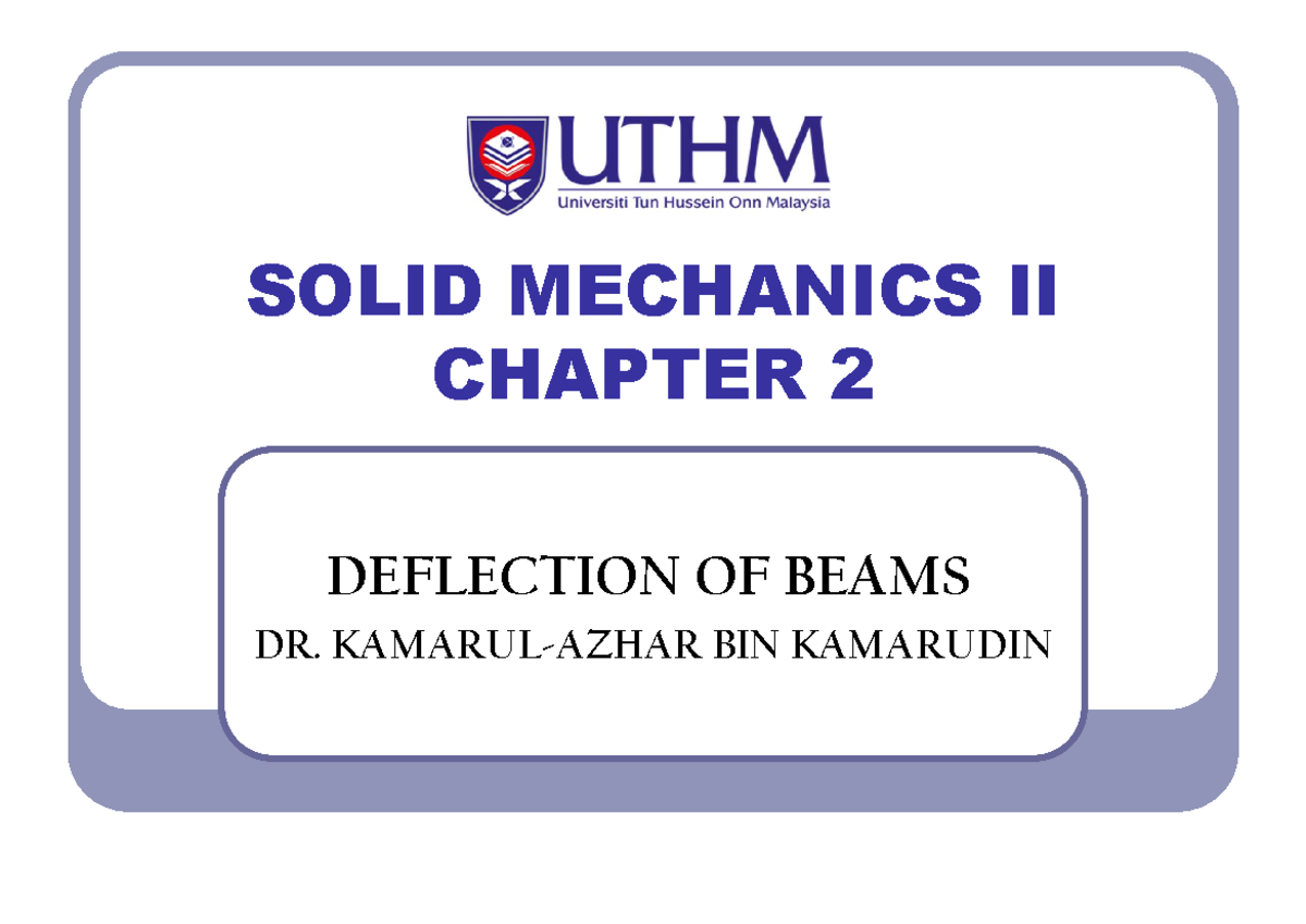 Chapter 2deflectionofbeam - SOLID MECHANICS II CHAPTER 2 DEFLECTION OF BEAMS DR. KAMARUL-AZHAR ...