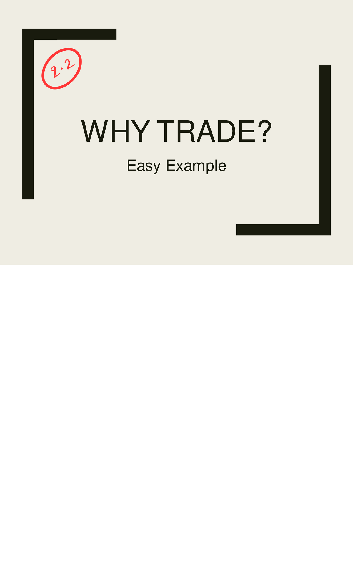 2-2 Why Trade Easy PDF 230115 235015 - WHY TRADE? Easy Example Why Easy? One party has the ...