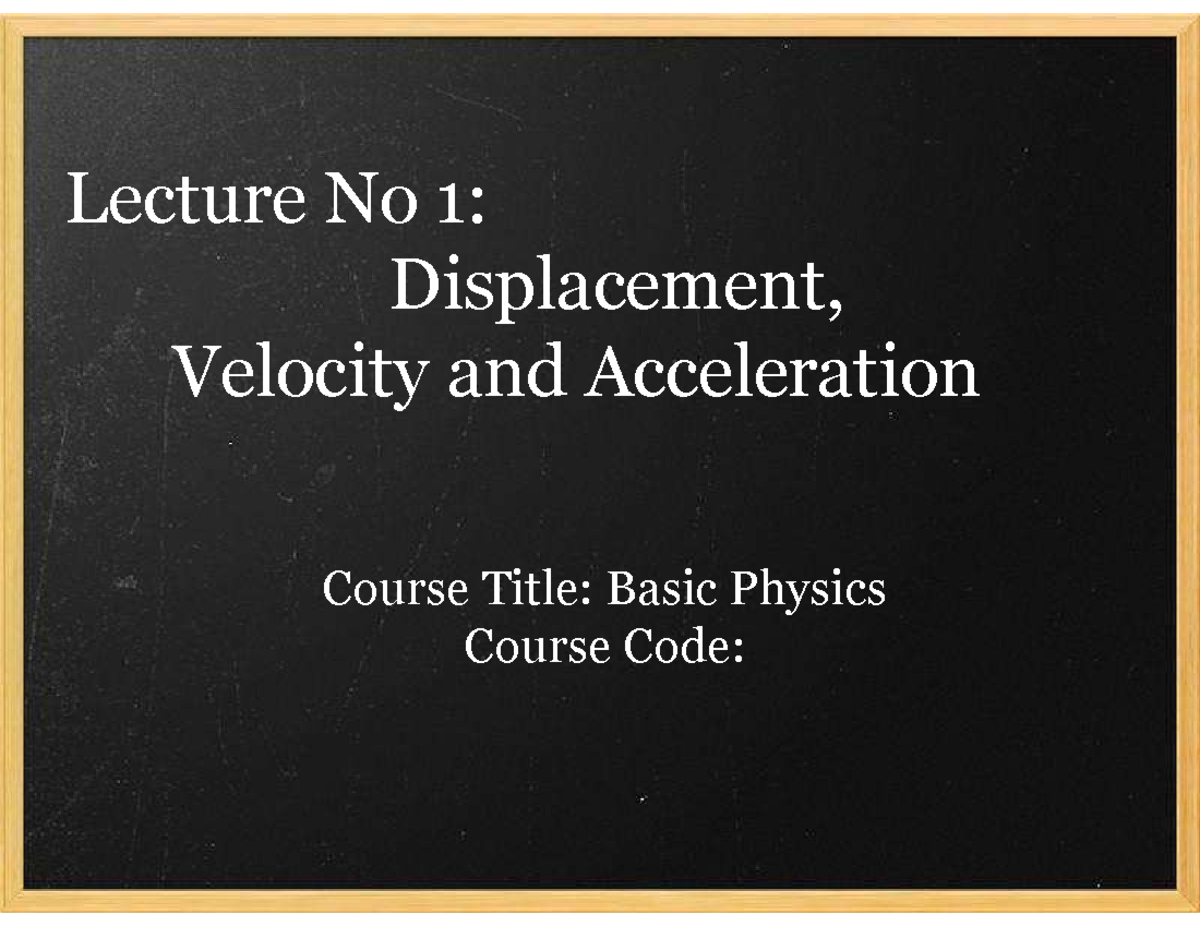 Lecture No 1 - basic physics - Lecture No 1: Displacement, Velocity and Acceleration Course ...