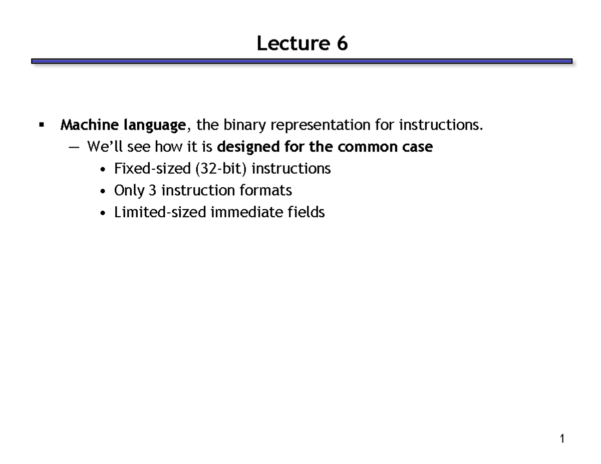Lec06 - Lecture 6 Machine language, the binary representation for instructions. — We’ll see how ...