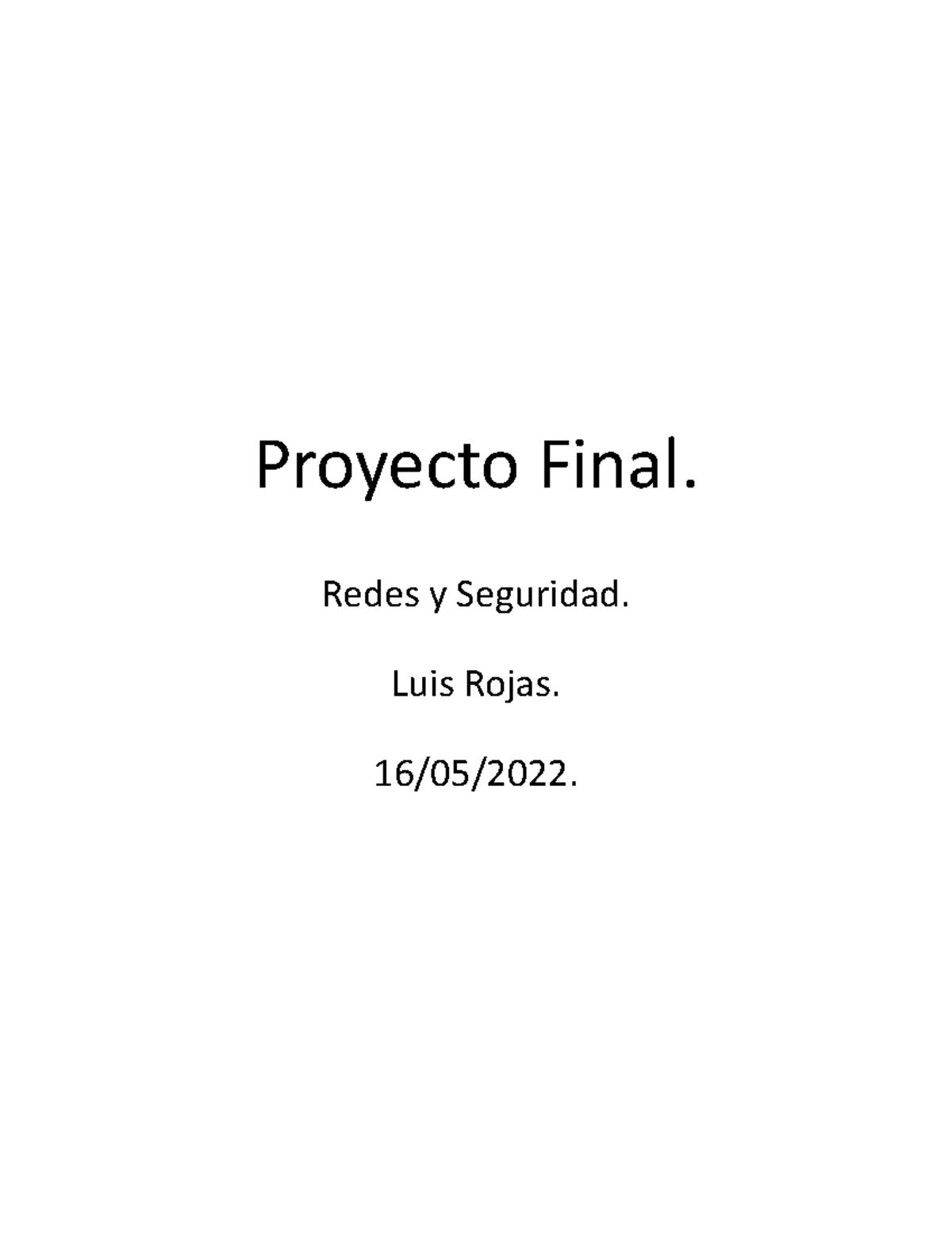Proyecto Final.docx seguro 2 - Proyecto Final. Redes y Seguridad. Luis Rojas. 16/05/2022. - Studocu
