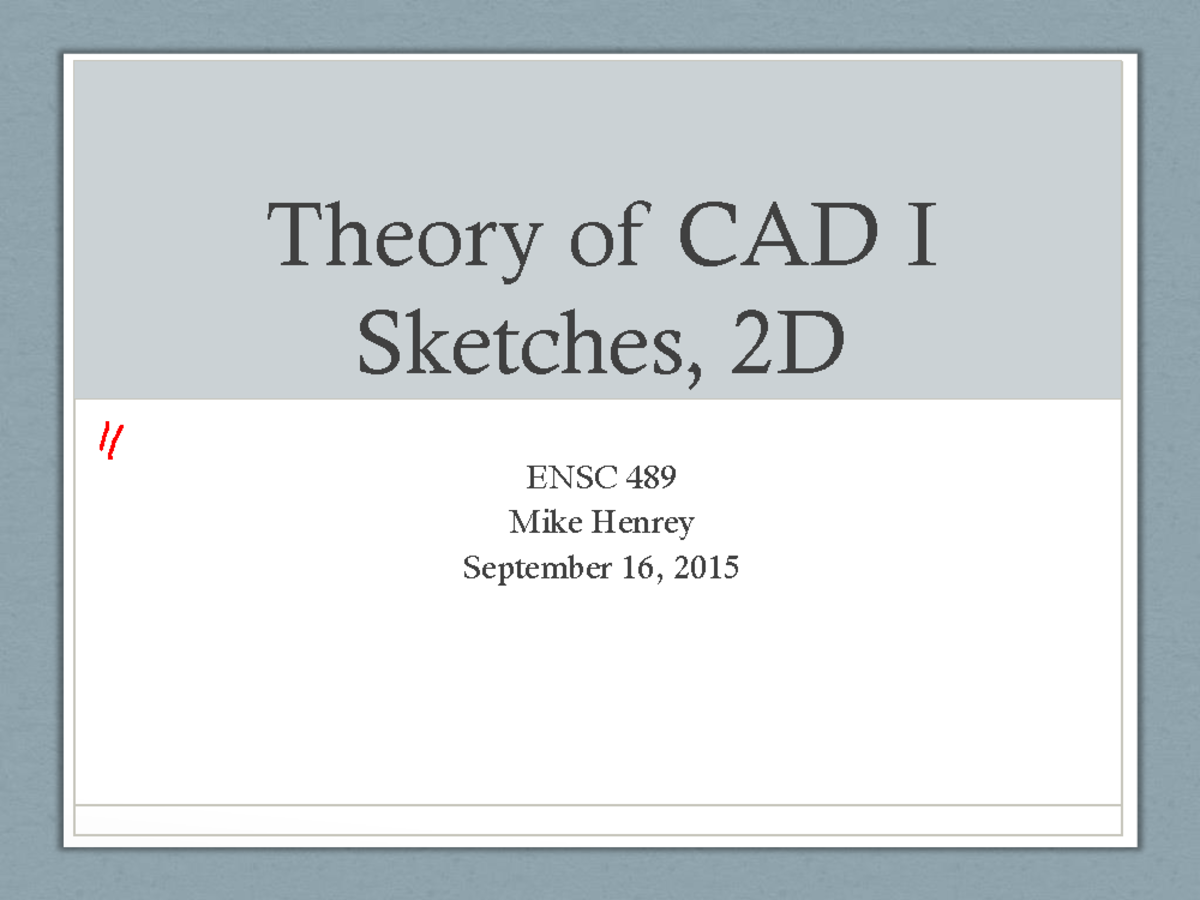 Lecture slides, topic 2 - Theory of CAD I Sketches, 2D ENSC 489 Mike ...