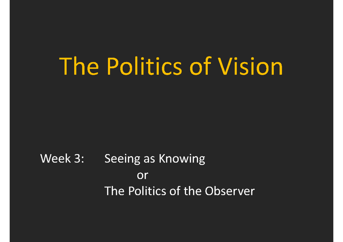 Po V Lecture Notes 03 - The Politics of Vision Week 3: Seeing as ...