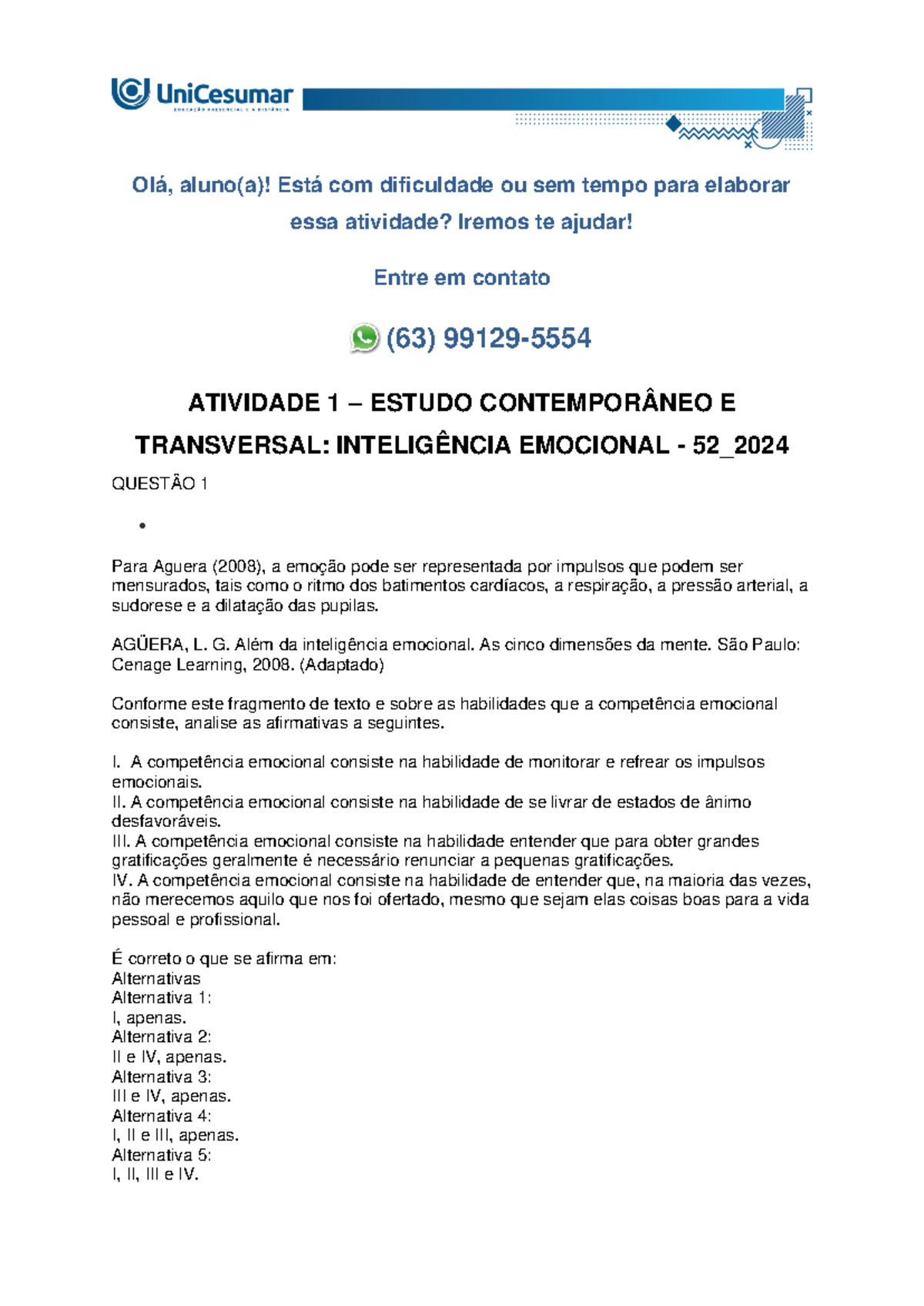 QUESTÃO 1 Para Aguera (2008), a emoção pode ser representada por ...
