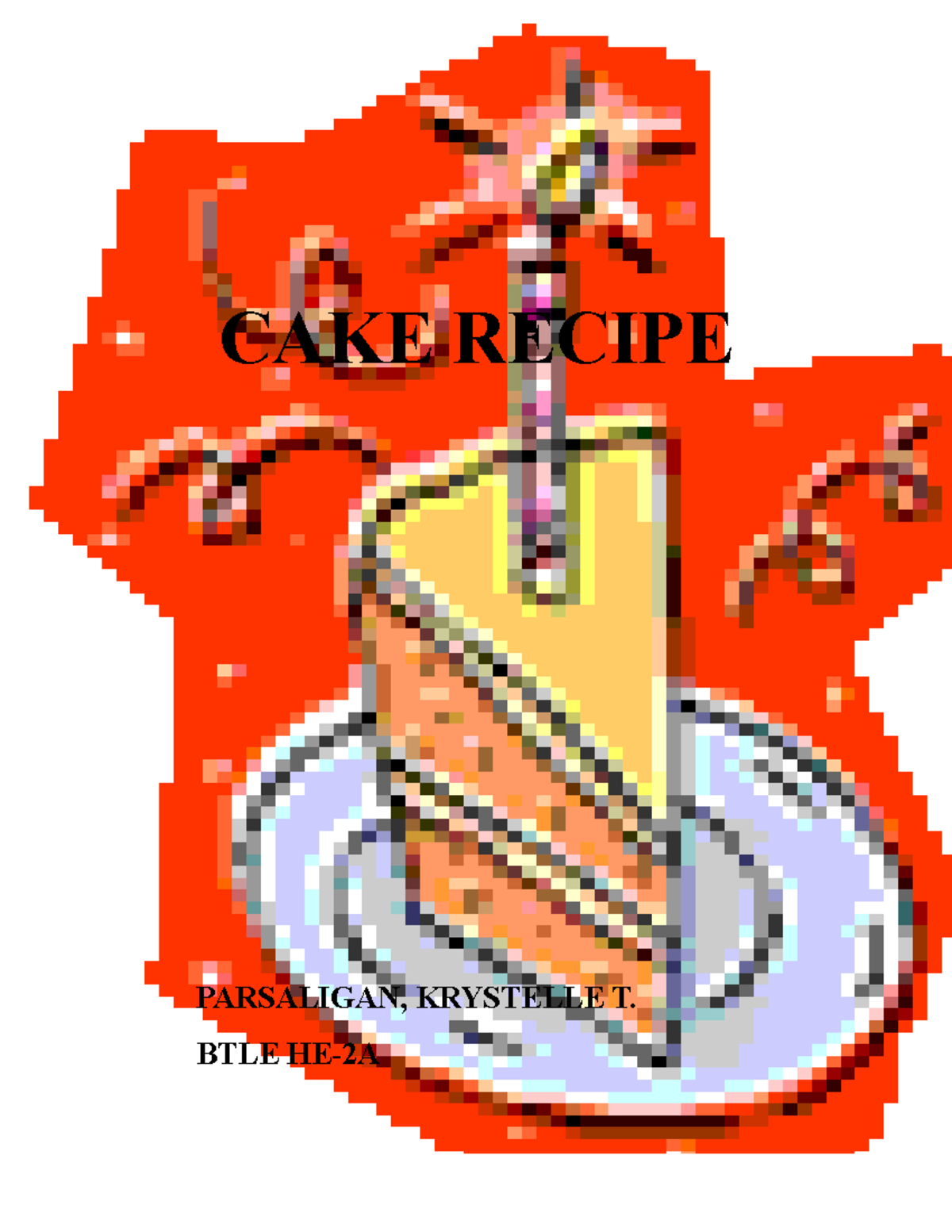 CAKE Recipe-parsaligan - CAKE RECIPE PARSALIGAN, KRYSTELLE T. BTLE HE-2A SIMPLE WHITE CAKE - Studocu