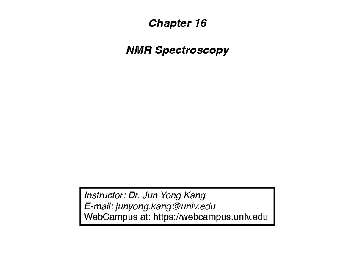 Chapter 16 - Chapter 16 NMR Spectroscopy Instructor: Dr. Jun Yong Kang E-mail: junyong@unlv ...