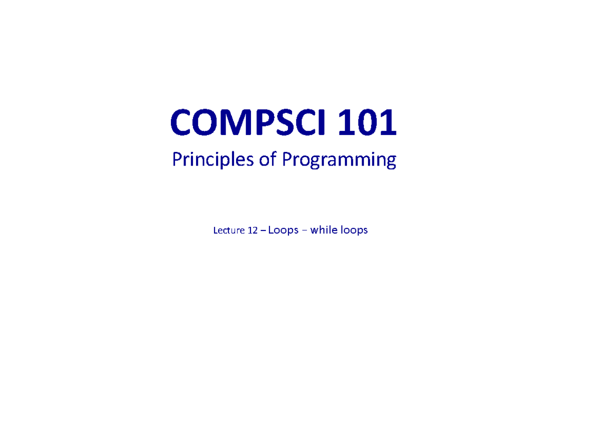 L12 While Loops - python - Lecture 12 –Loops – while loops COMPSCI 101 ...