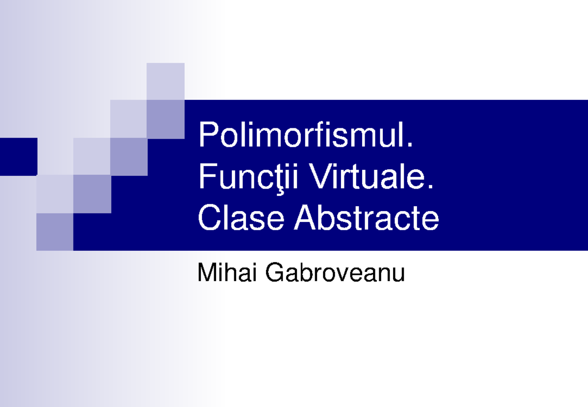 Curs 7 - Polimorfism. Functii virtuale. Clase Abstracte - Polimorfismul. Funcţii Virtuale. Clase ...