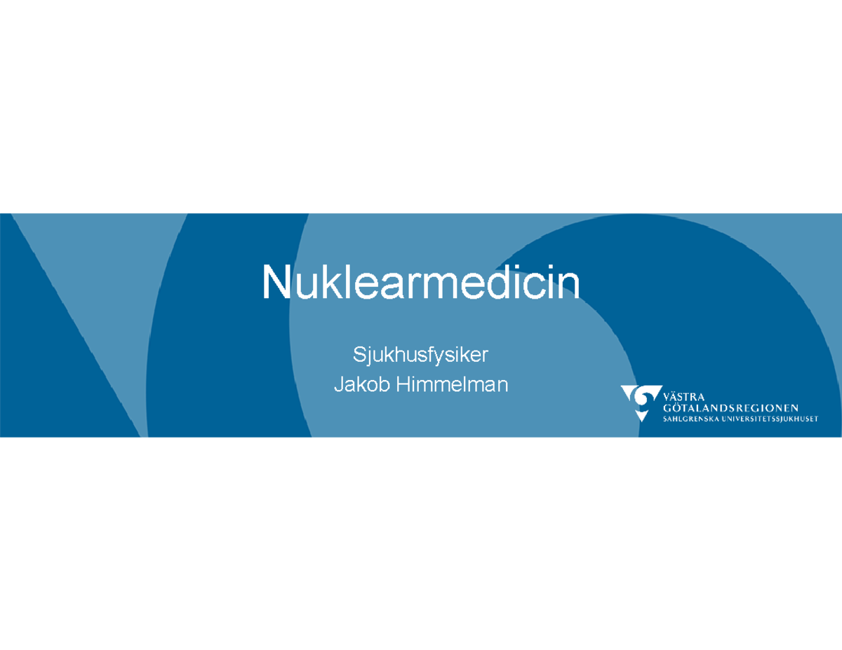 Nuklearmedicin - 1XNOHDUPHGLFLQ 6MXNKXVI\VLNHU -DNRE +LPPHOPDQ - Studocu