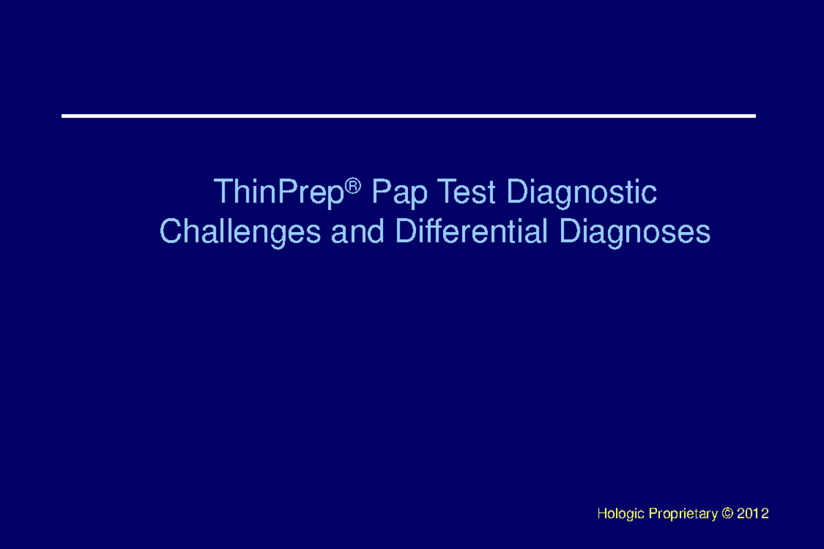 Differential Diagnoses - Hologic Proprietary © 2012 ThinPrep ® Pap Test ...