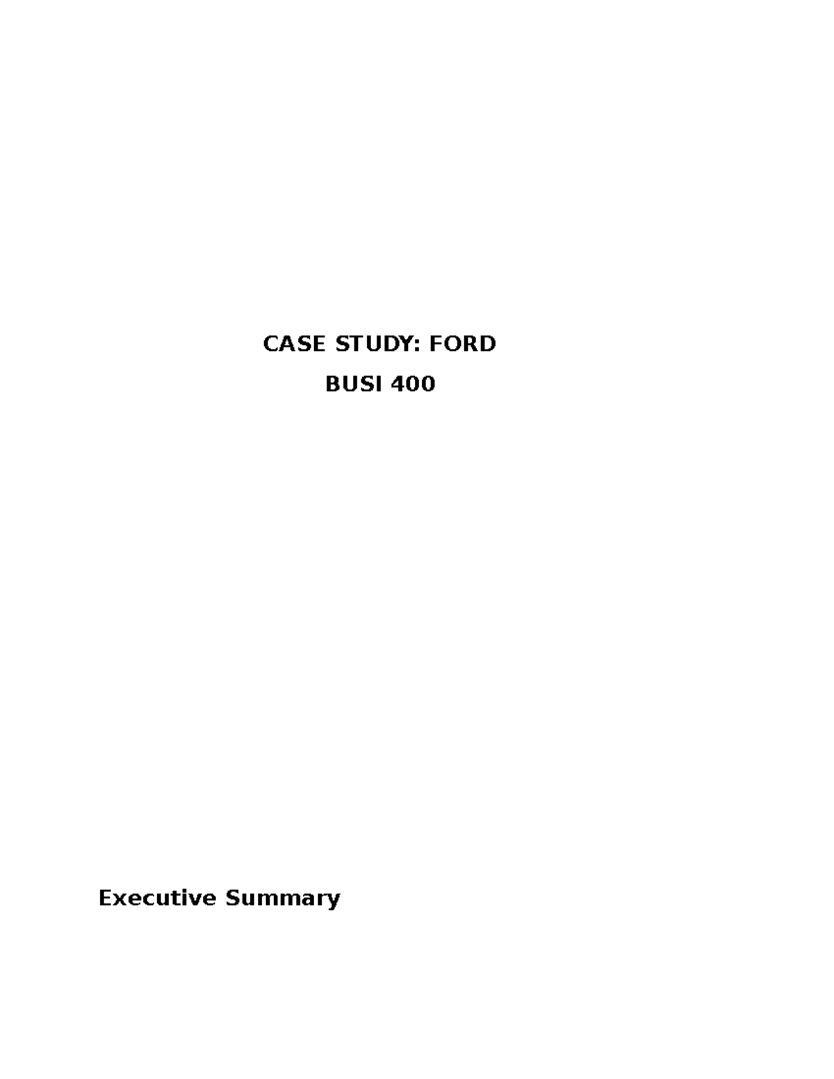 Case Study- Ford - CASE STUDY: FORD BUSI 400 Executive Summary This paper aims to analyze Ford ...