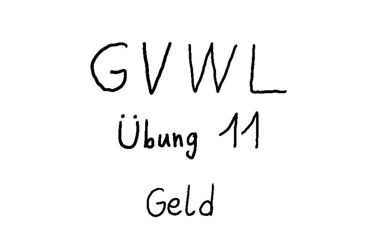 Übung 11 - G. WL Übung 11 Geld Moritz Bode Übungen: Montag 12:00 - 13: ...