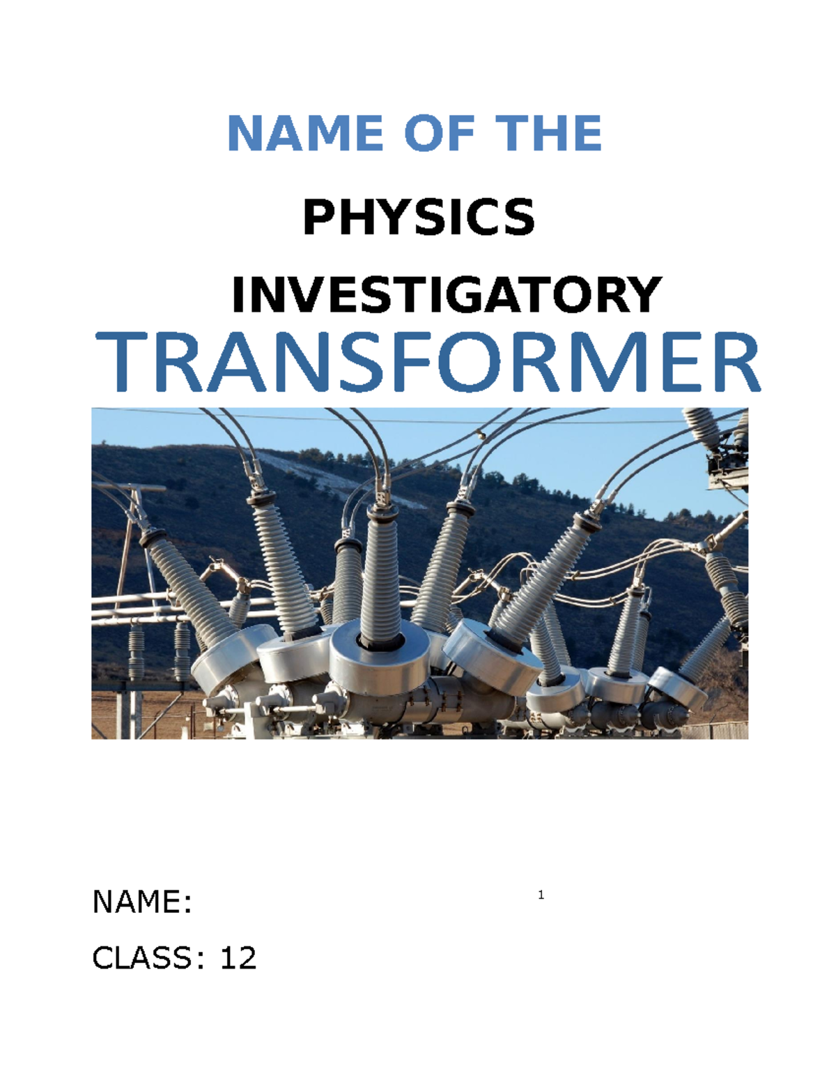 Transformer - 1 NAME: CLASS: 12 NAME OF THE PHYSICS INVESTIGATORY 2 ...