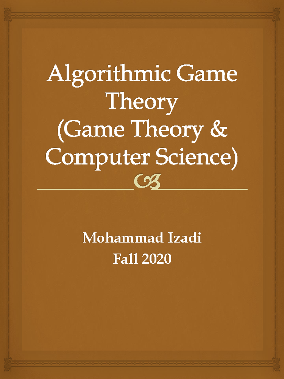 Algorithmic Game Theory - Mohammad Izadi Fall 2020 The study of mathematical models of conflict ...