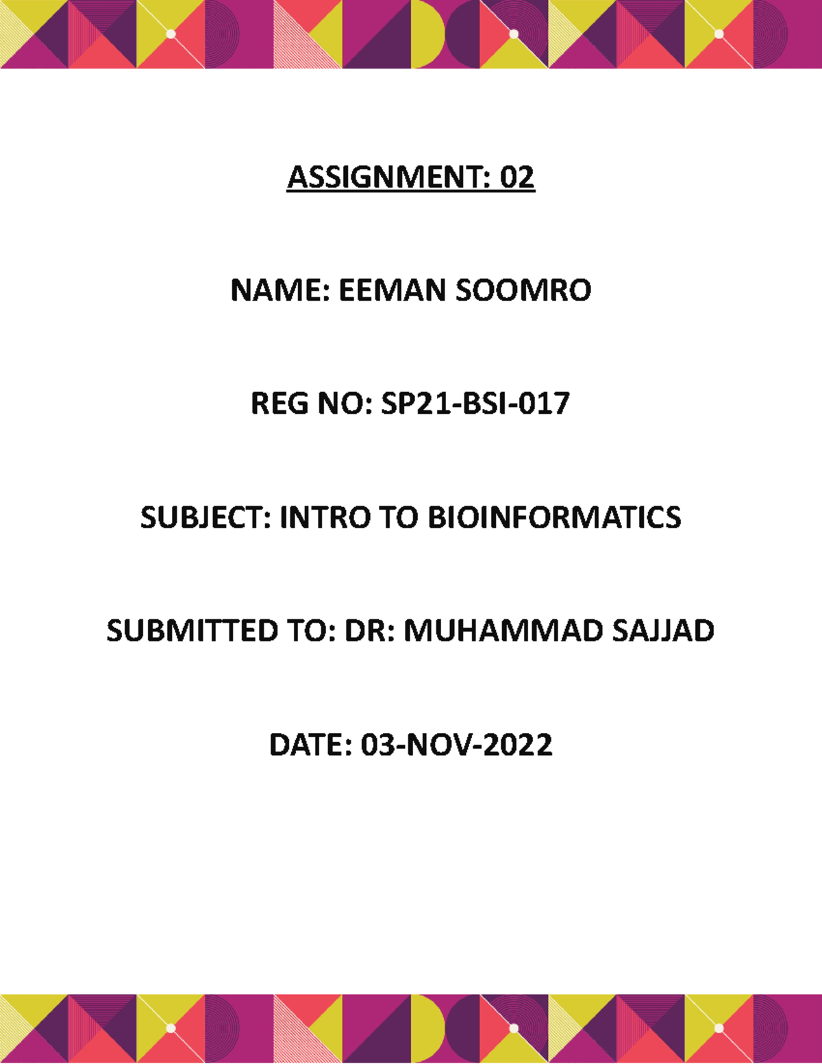 Bioinformatics Assignment 02 - ASSIGNMENT: 02 NAME: EEMAN SOOMRO REG NO ... Bioinformatics Assignment 02 - ASSIGNMENT: 02 NAME: EEMAN SOOMRO REG NO ...