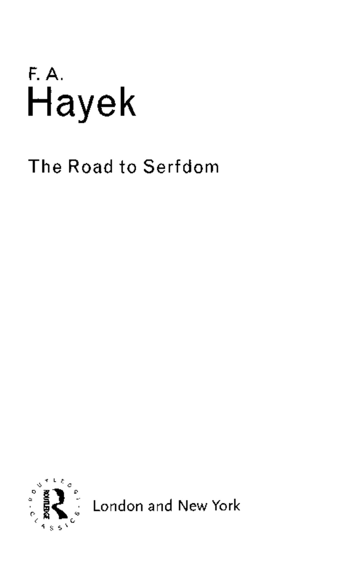 Hayek 1 and 2 - lecture notes - F. A. Hayek The Road to Serfdom \ L f ...