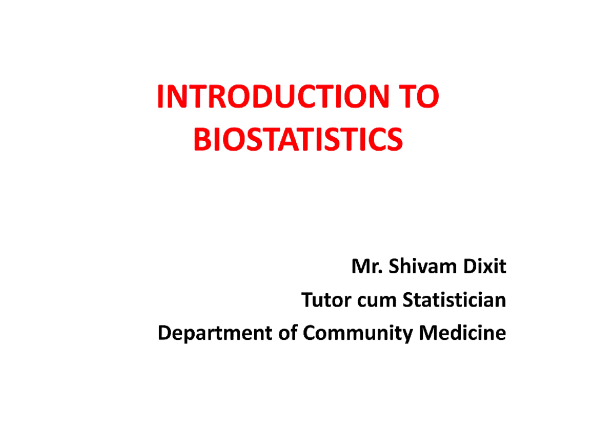 Introduction TO Biostatistics - INTRODUCTION TO BIOSTATISTICS Mr. Shivam Dixit Tutor cum - Studocu