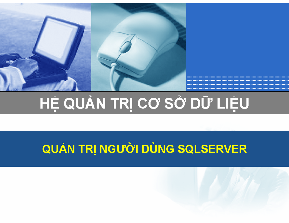 C05-Quan tri nguoi dung Mssqlserver - QUẢN TRỊ NGƯỜI DÙNG SQLSERVER HỆ ...
