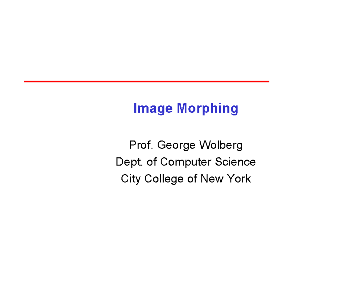 CSc470-17-Morphing - Morphing - Image Morphing Prof. George Wolberg ...