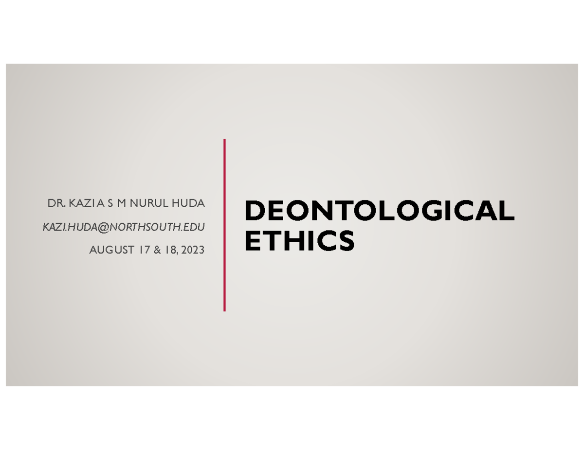 Class 6-7 Presentation - DEONTOLOGICAL ETHICS DR. KAZI A S M NURUL HUDA KAZI@NORTHSOUTH AUGUST ...