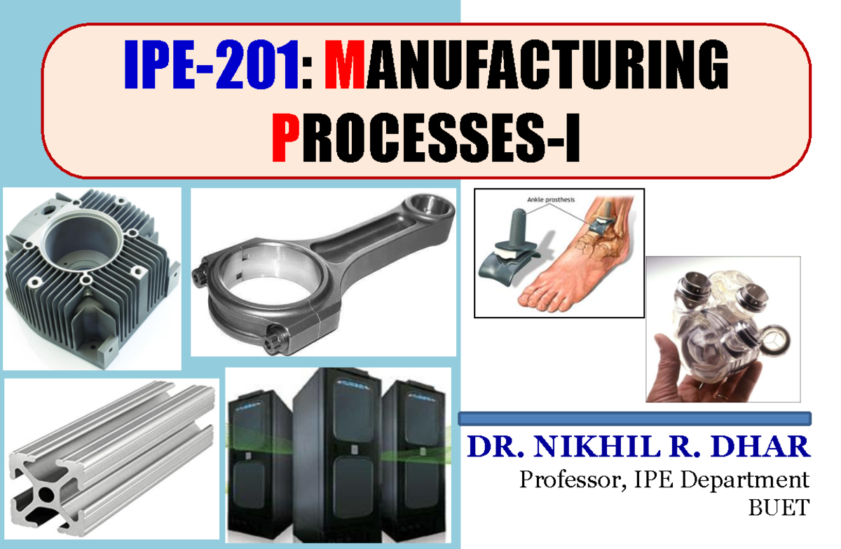 Lecture-01-IPE-201-Lecture-Manufacturing Processes-I - DR. NIKHIL R ...
