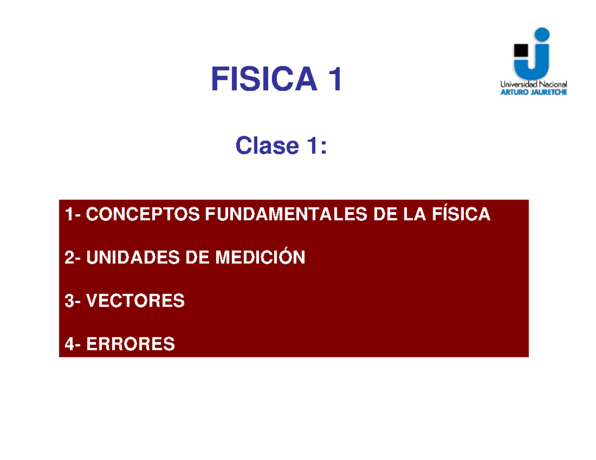 Clase 1 - Física 1 - Fisica - 1- CONCEPTOS FUNDAMENTALES DE LA FÍSICA 2- UNIDADES DE MEDICIÓN 3 ...