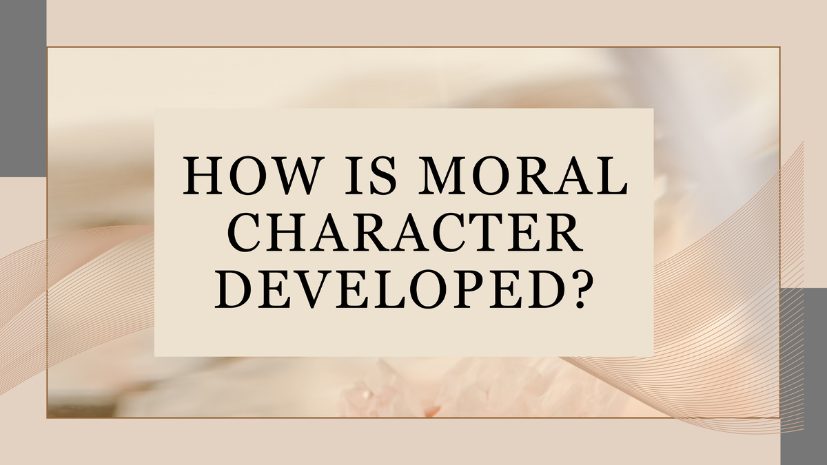 How moral character developed - philosophy of human being - Studocu