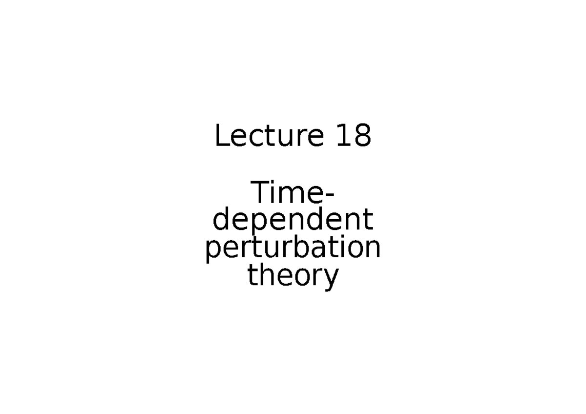 Lec18 - aaaaaaaaaaaaa - Lecture 18 Time- dependent perturbation theory Time-dependent ...