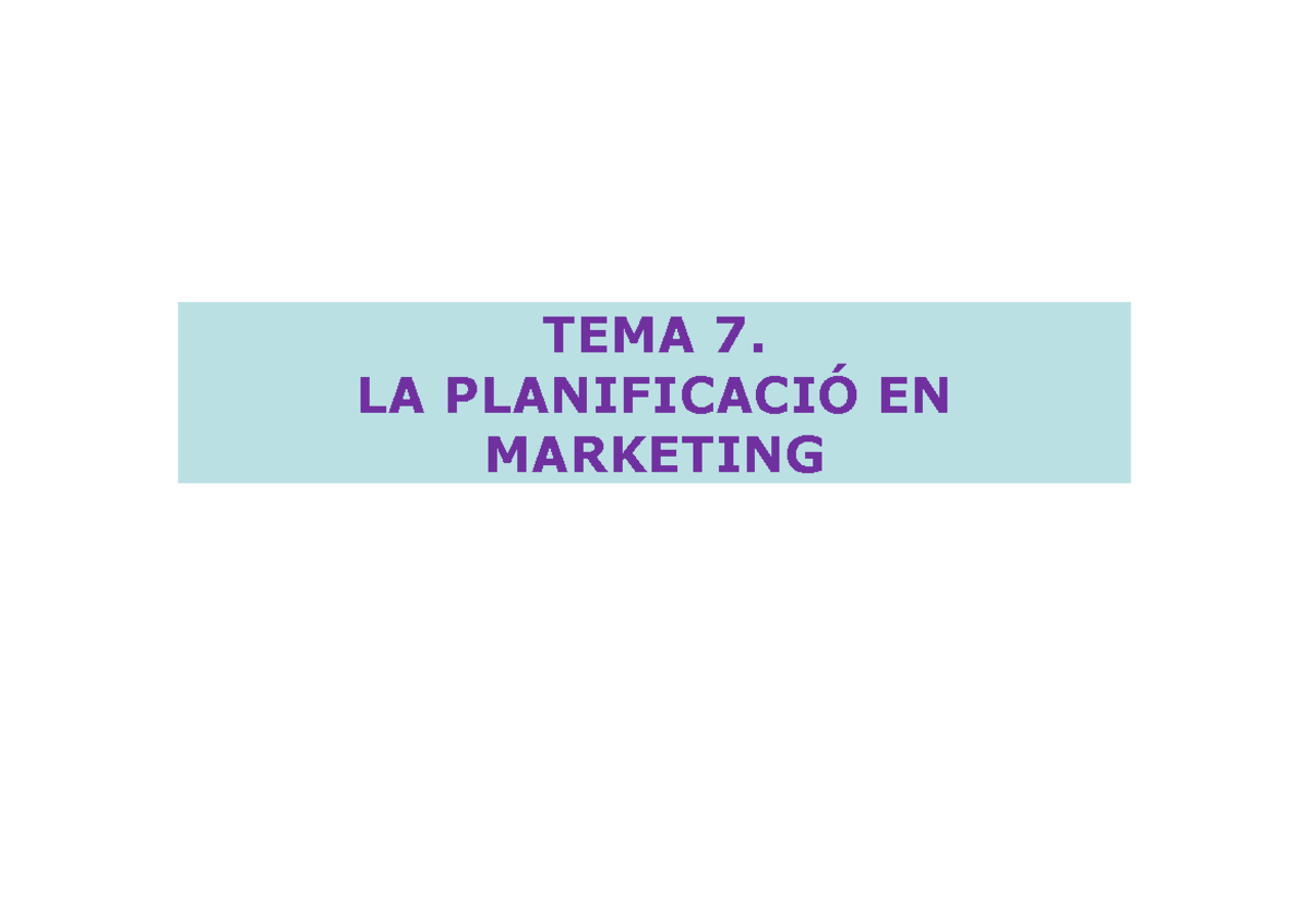 Tema 7 LA Planificacion EN Marketing - TEMA 7 7. LA PLANIFICACIÓ ENLA PLANIFICACIÓ EN - Studocu